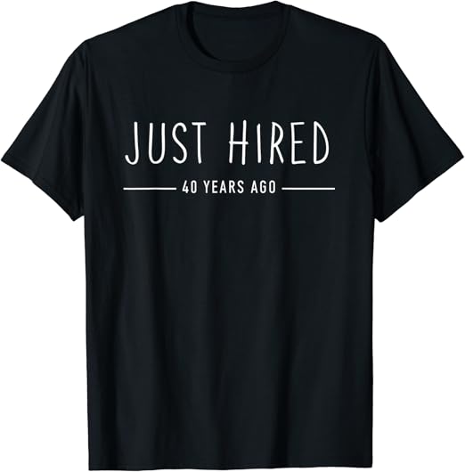 Amazon Just Hired 40 Years Ago Funny 40th Work Anniversary T Shirt Clothing Shoes Jewelry Amazon Just Hired 40 Years Ago Funny 40th Work Anniversary T Shirt Clothing Shoes Jewelry